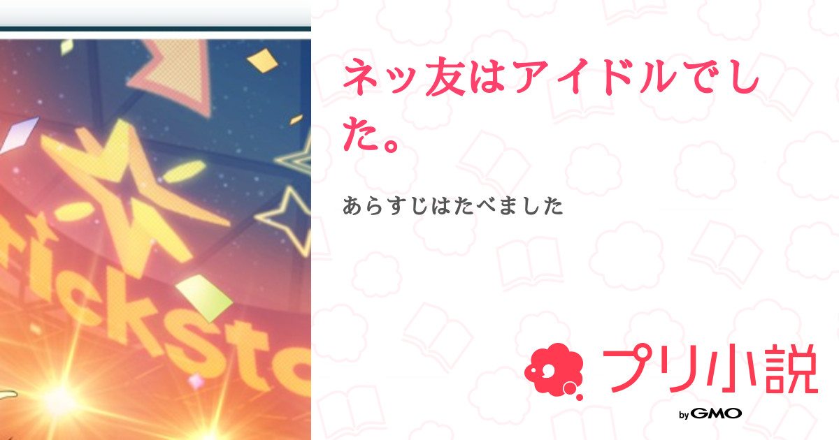 ネッ友はアイドルでした。 - 全7話 【連載中】（玲音＠Lilly 夜の群れ。さんの夢小説） | 無料スマホ夢小説ならプリ小説 byGMO